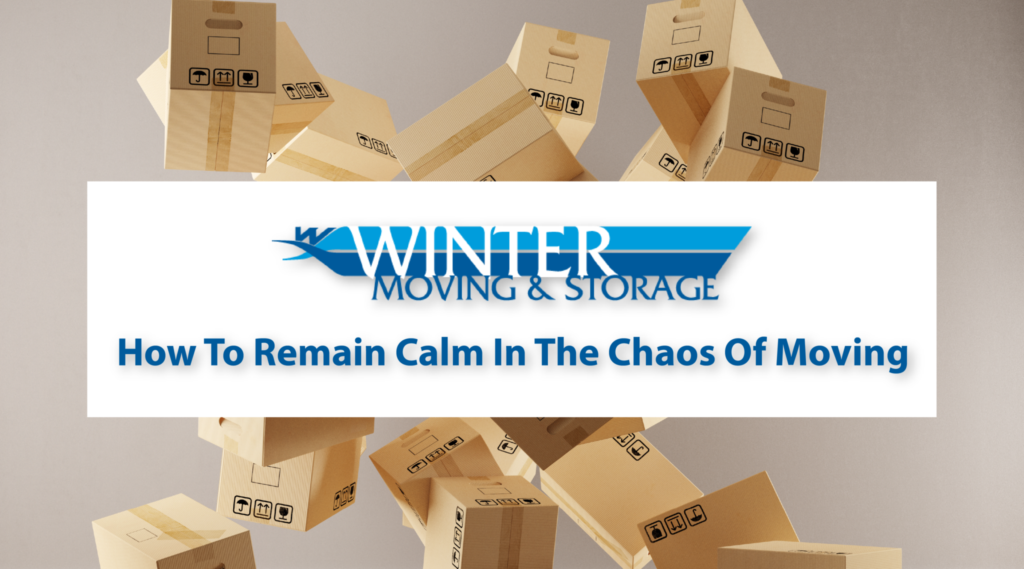 How To Remain Calm In The Chaos Of Moving | Winter Moving & Storage